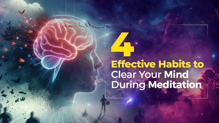 4 Effective Habits to Clear Your Mind During Meditation