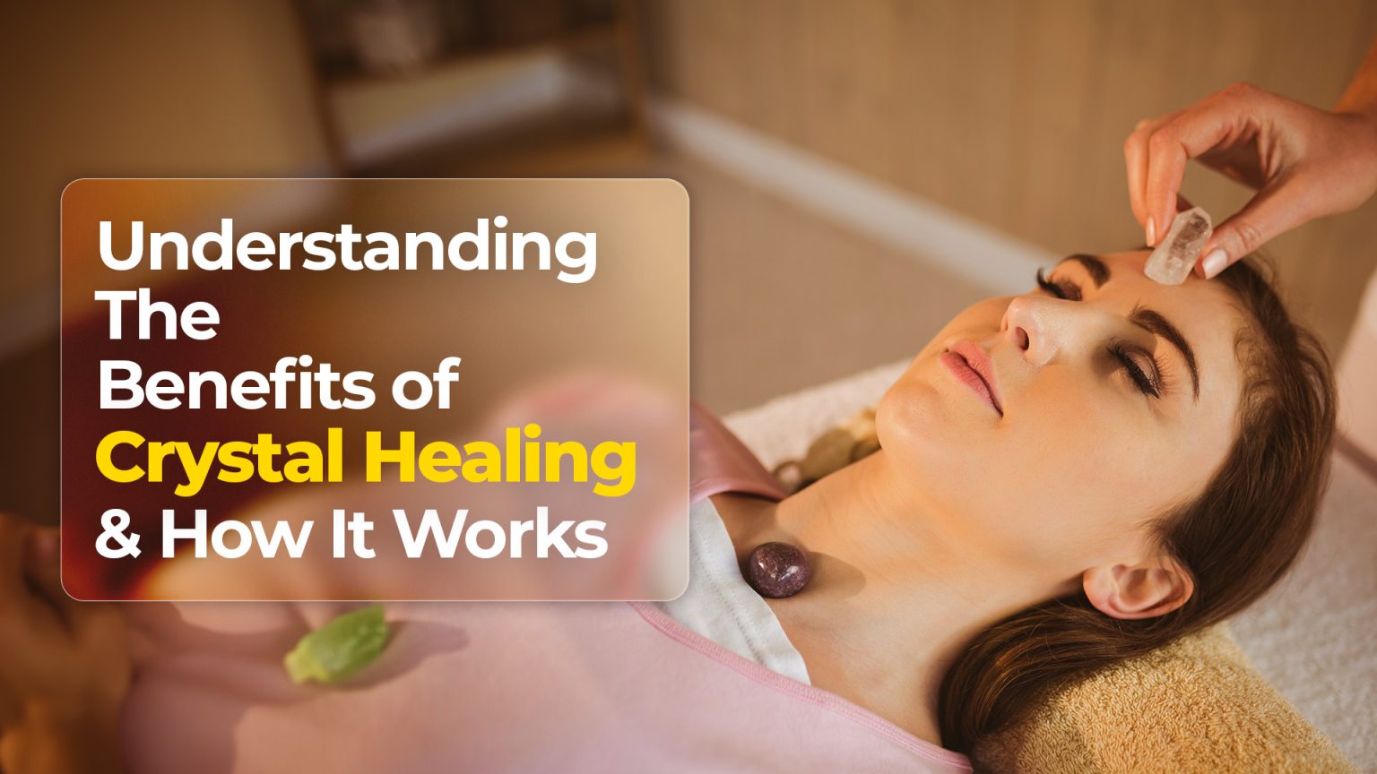 Understanding The Benefits Of Crystal Healing & How It Works - Energy Healing | Healer in Gurgaon